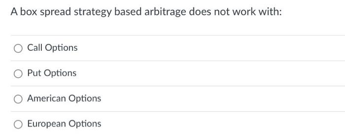 Solved A box spread strategy based arbitrage does not work | Chegg.com