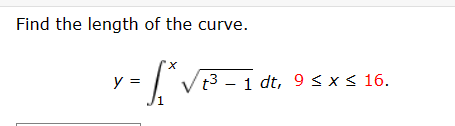 Solved Find the length of the curve.y=∫1xt3-12dt,9≤x≤16 | Chegg.com
