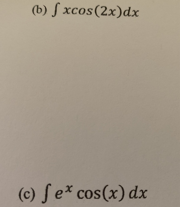 Solved 1. Evaluate the integrals: (b) S xcos(2x)dx (c) ſex | Chegg.com
