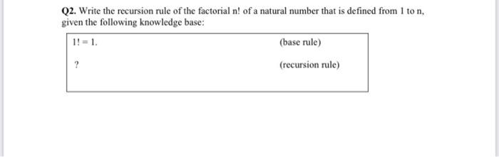 Solved Q2. Write the recursion rule of the factorial n! of a | Chegg.com