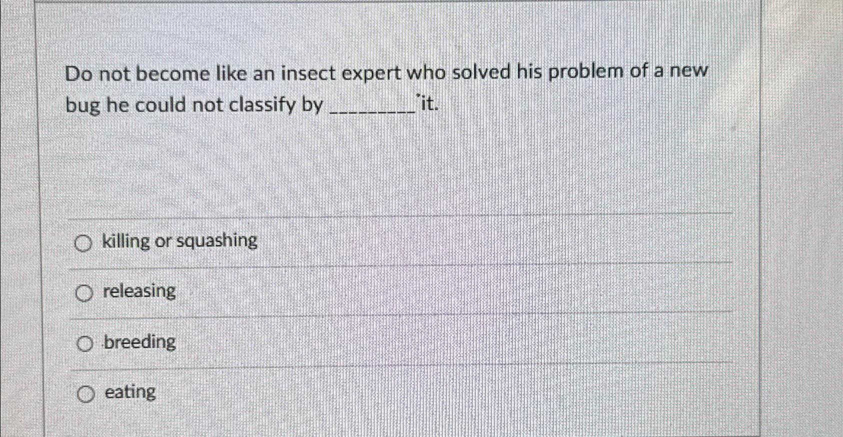 Solved Do not become like an insect expert who solved his | Chegg.com