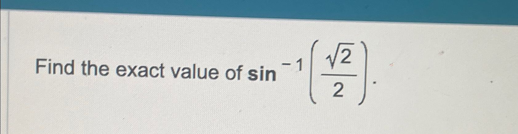 Solved Find the exact value of sin-1(222) | Chegg.com