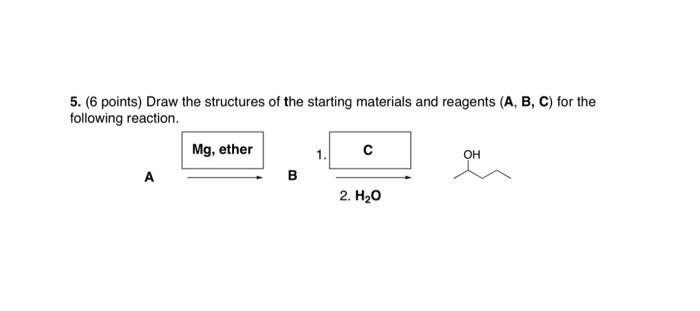 Solved 5. (6 points) Draw the structures of the starting | Chegg.com