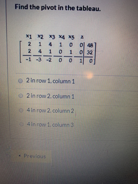Solved Find the pivot in the tableau. T x1 X2 X3 X4 X5 Z 2 1 | Chegg.com