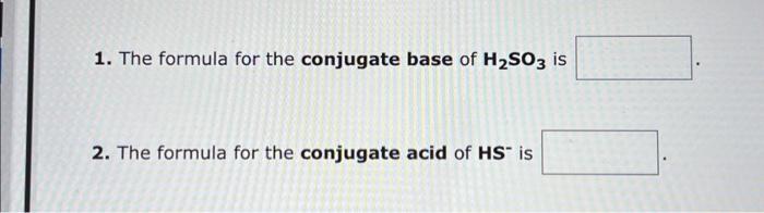 Solved 1. The formula for the conjugate base of H2SO3 is 2. | Chegg.com