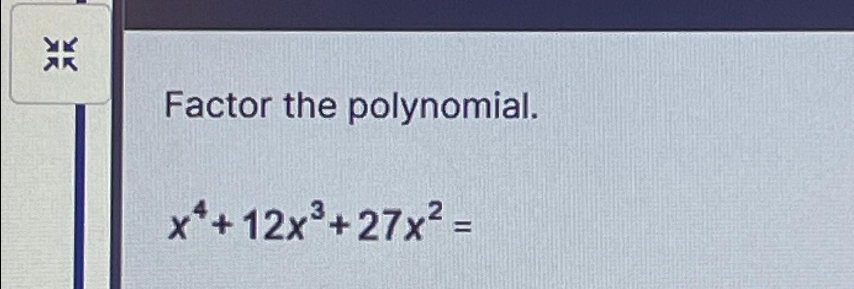 Solved Factor the polynomial.x4+12x3+27x2= | Chegg.com
