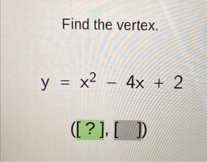 Solved Find the vertex. y = x2 - 4x + 2 = ([?],[] | Chegg.com