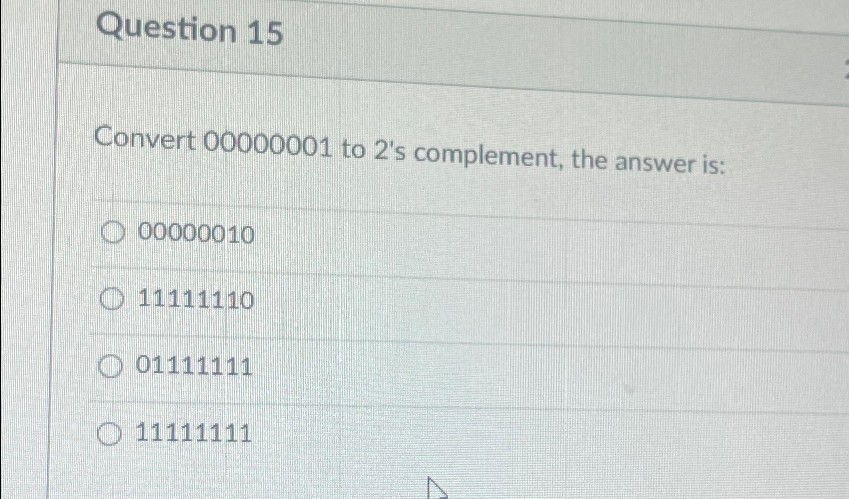Solved Question 15Convert 00000001 ﻿to 2 's complement, the | Chegg.com