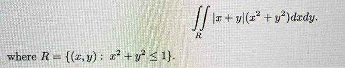 Solved ∬R∣x+y∣(x2+y2)dxdy where R={(x,y):x2+y2≤1} | Chegg.com