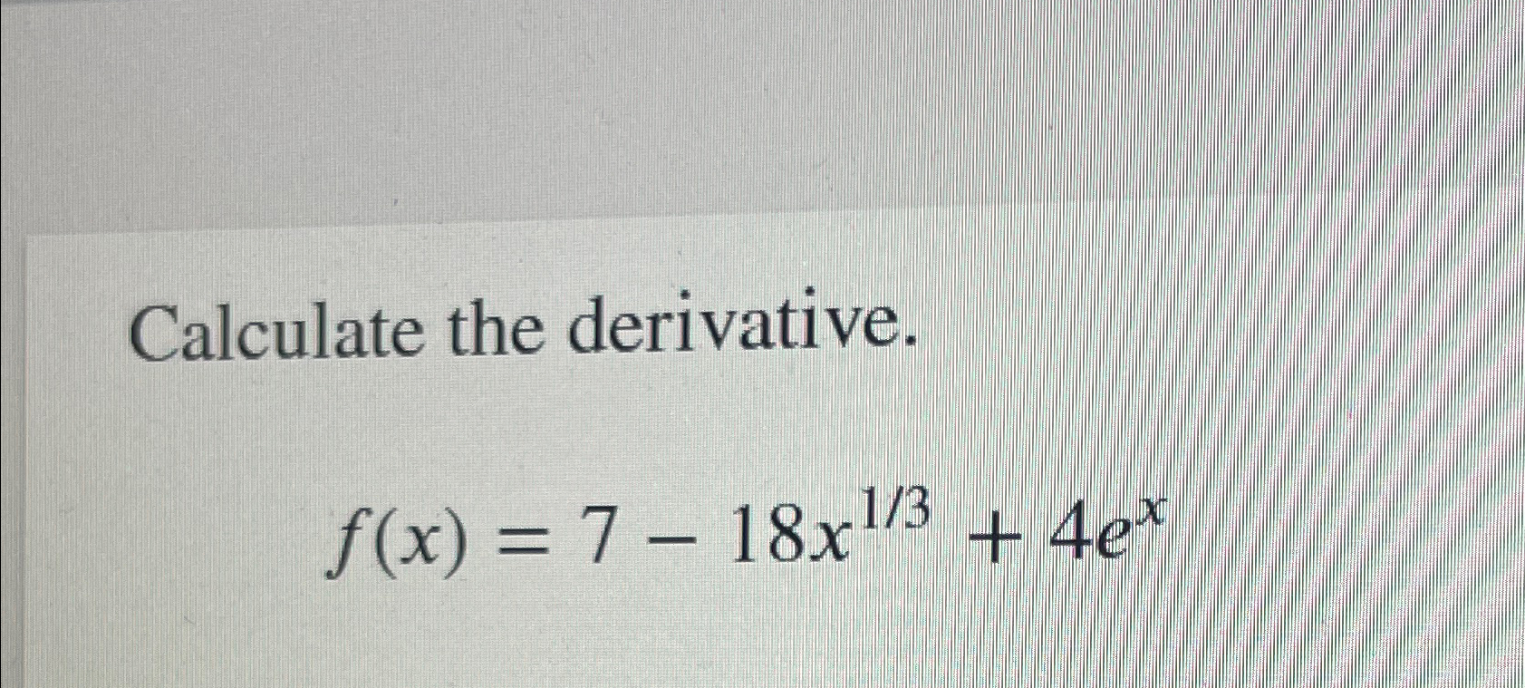 Solved Calculate the derivative.f(x)=7-18x13+4ex | Chegg.com