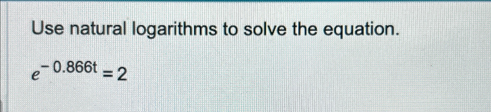 Solved Use natural logarithms to solve the | Chegg.com