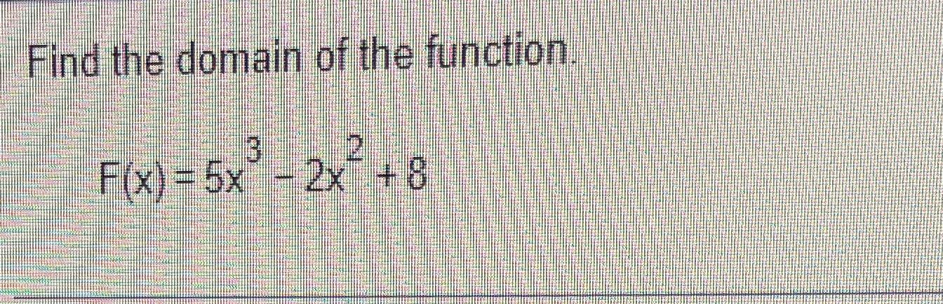 Solved Find the domain of the function.F(x)=5x3-2x2+8 | Chegg.com