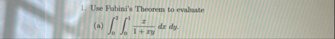 Solved Use Fubini's Theorem to evaluate(a) ∫02∫01x1 +xydxdy. | Chegg.com