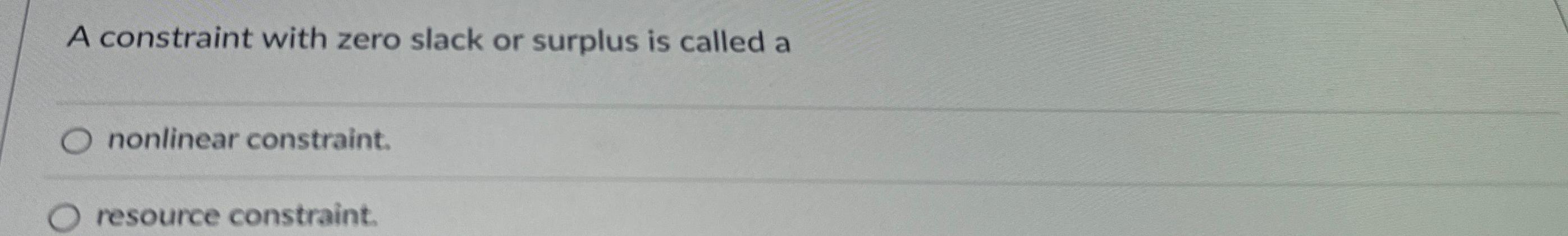 Solved A constraint with zero slack or surplus is called | Chegg.com