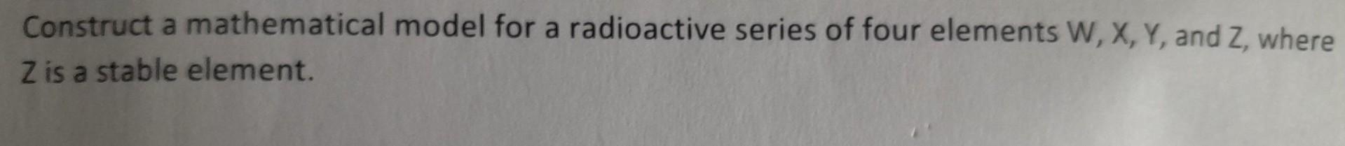 Solved Construct a mathematical model for a radioactive | Chegg.com