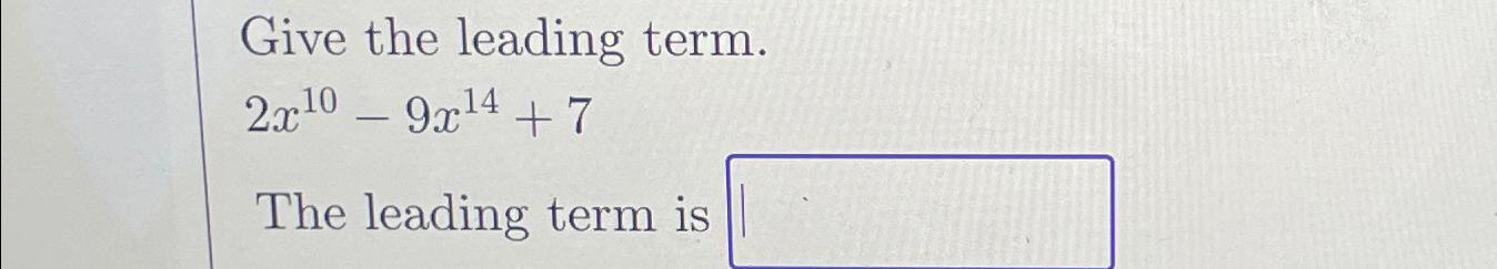 Solved Give the leading term.2x10-9x14+7The leading term is | Chegg.com