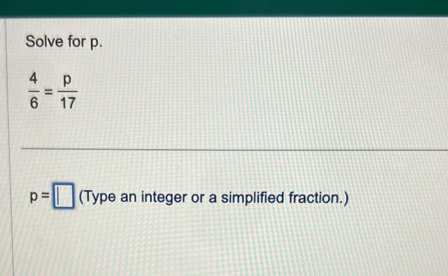 Solved Solve for p.46=p17p=, (Type an integer or a | Chegg.com