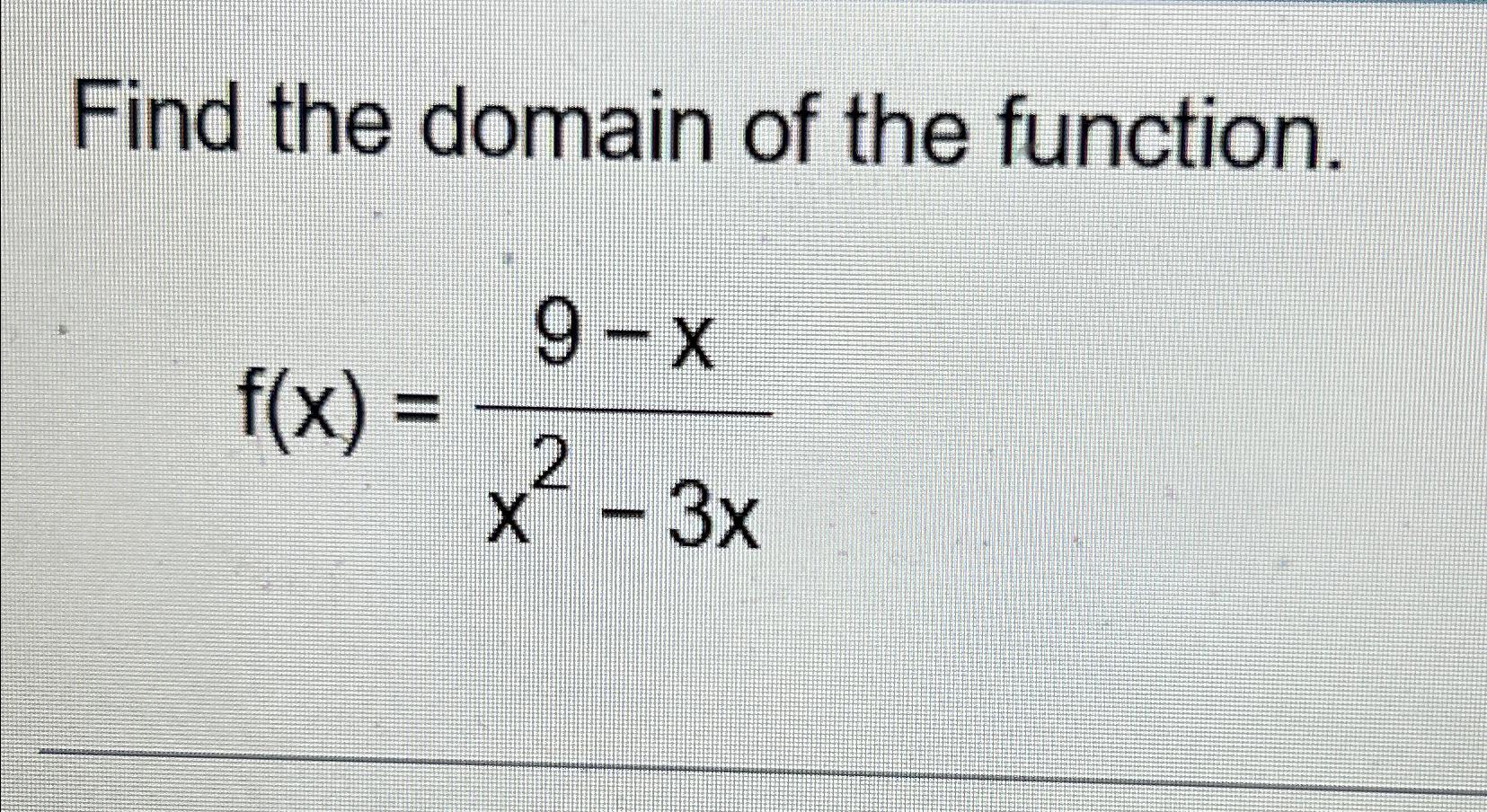 Solved Find the domain of the function.f(x)=9-xx2-3x | Chegg.com