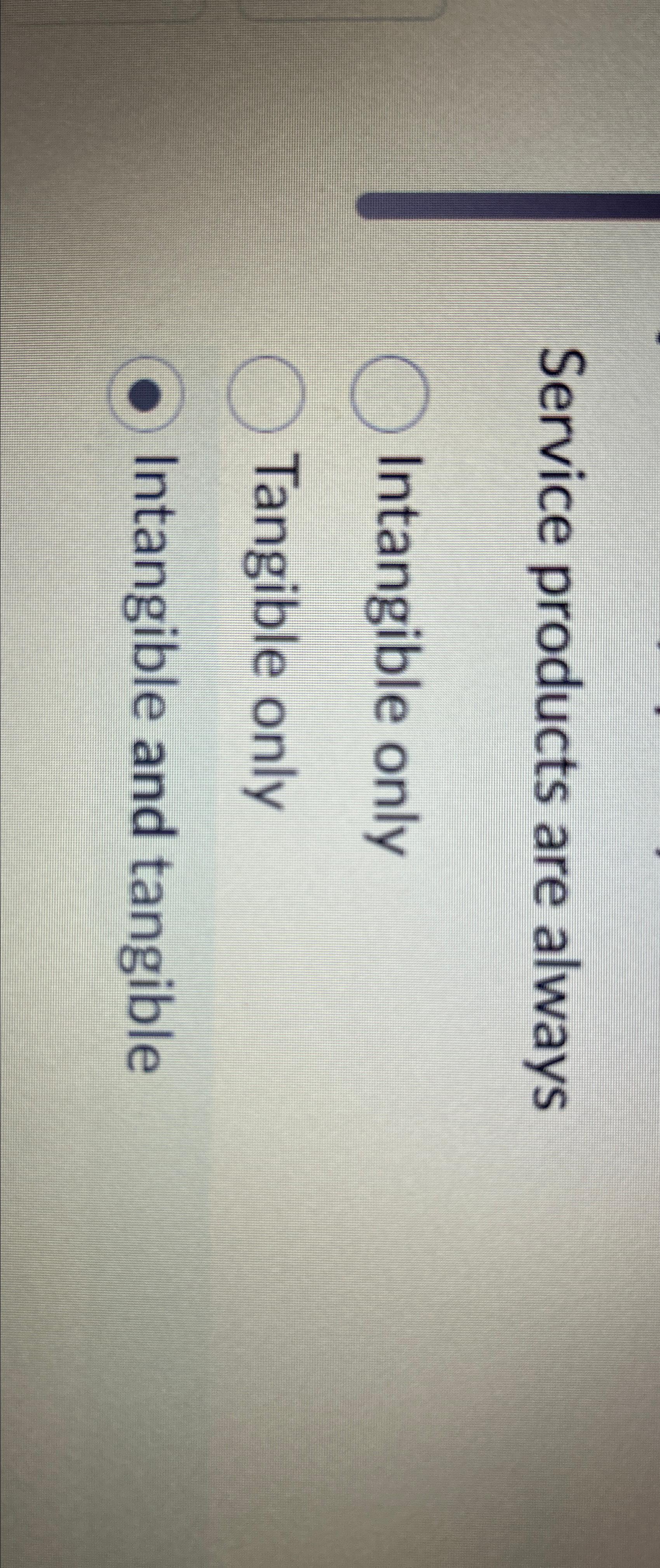 Solved Service products are alwaysIntangible onlyTangible | Chegg.com