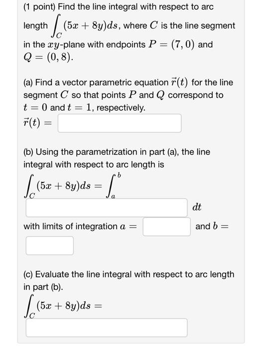 Solved (1 point) Find the line integral with respect to arc | Chegg.com