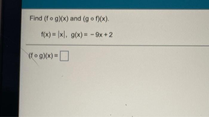 Solved Find (fog)(x) and (gof)(x). f(x) = x, g(x) = - 9x + 2 | Chegg.com