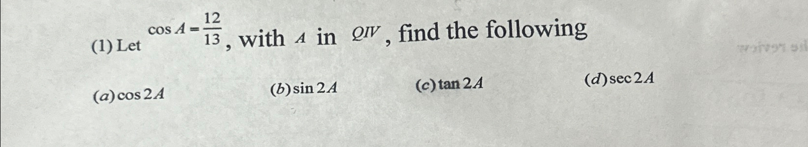 Solved (1) ﻿Let cosA=1213, ﻿with A ﻿in QIV, find the | Chegg.com