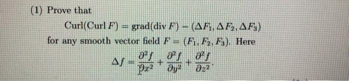 Solved (1) Prove that Curl(Curl F) = grad(div F) - (AF, AF, | Chegg.com