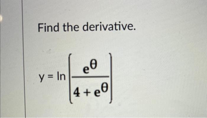 Solved Find the derivative. y=ln(4+eθeθ) | Chegg.com