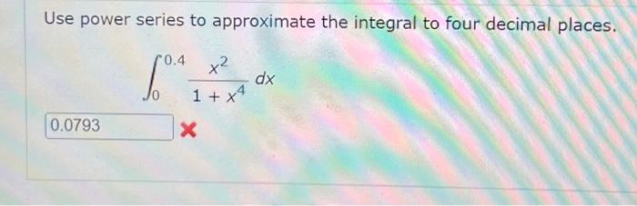 Solved Use power series to approximate the integral to four | Chegg.com