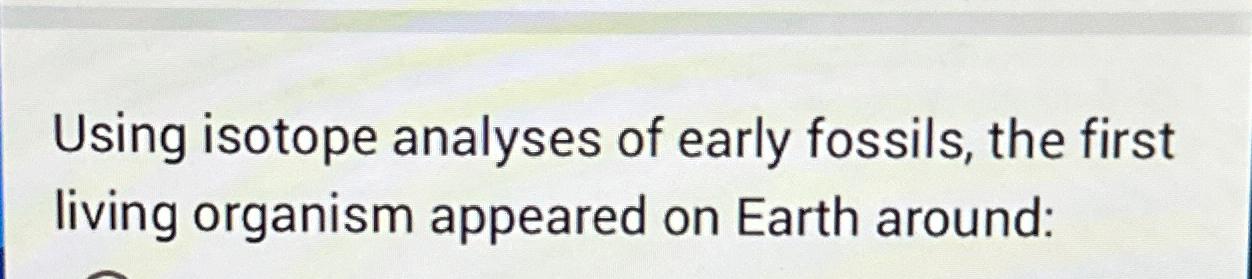 Solved Using isotope analyses of early fossils, the first | Chegg.com