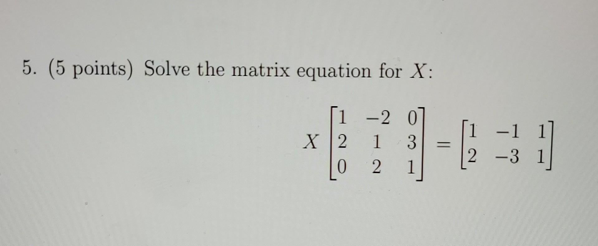 Solved 5. (5 points) Solve the matrix equation for X: - - ſi | Chegg.com