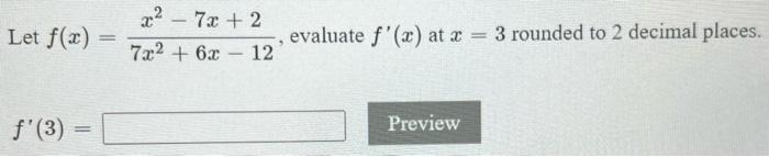 Solved Let f(x)=7x2+6x−12x2−7x+2, evaluate f′(x) at x=3 | Chegg.com