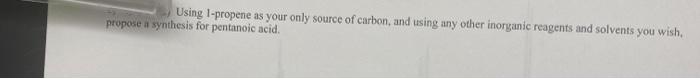 Solved Using 1-propene as your only source of carbon, and | Chegg.com