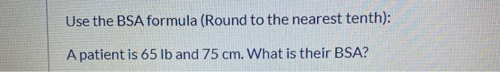 Solved Use the BSA formula (Round to the nearest tenth): A | Chegg.com