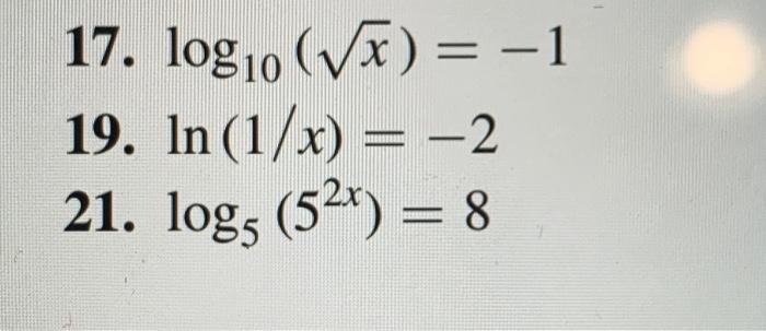 Solved 17. log₁0 (√x) = -1 19. In (1/x) = -2 21. logs (5²x) | Chegg.com