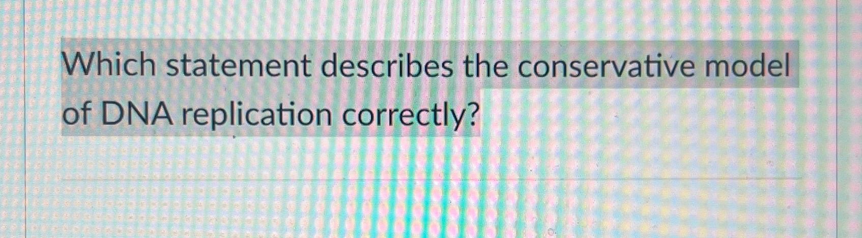 Solved Which statement describes the conservative model of | Chegg.com