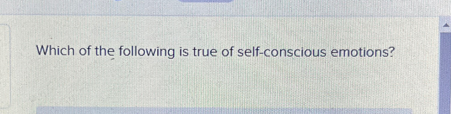 Solved Which of the following is true of self-conscious | Chegg.com