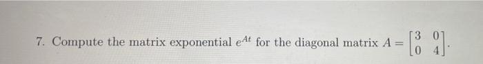 Solved 7. Compute the matrix exponential eAt for the | Chegg.com
