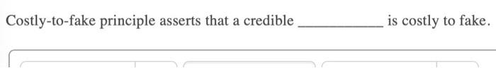 Solved Costly-to-fake principle asserts that a credible is | Chegg.com