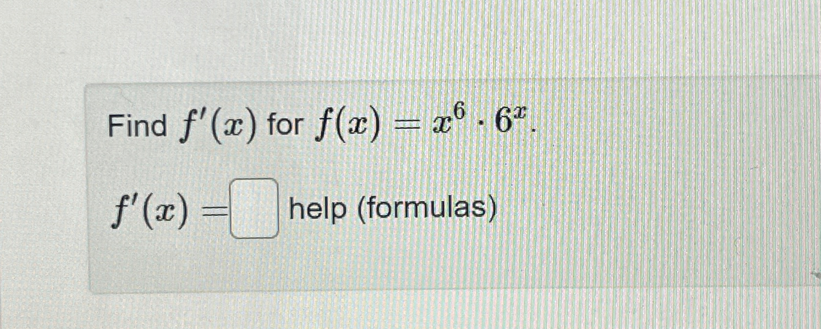 Solved Find f'(x) ﻿for f(x)=x6*6x.f'(x)= ﻿help (formulas) | Chegg.com