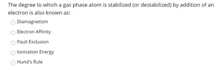Solved The degree to which a gas phase atom is stabilized | Chegg.com