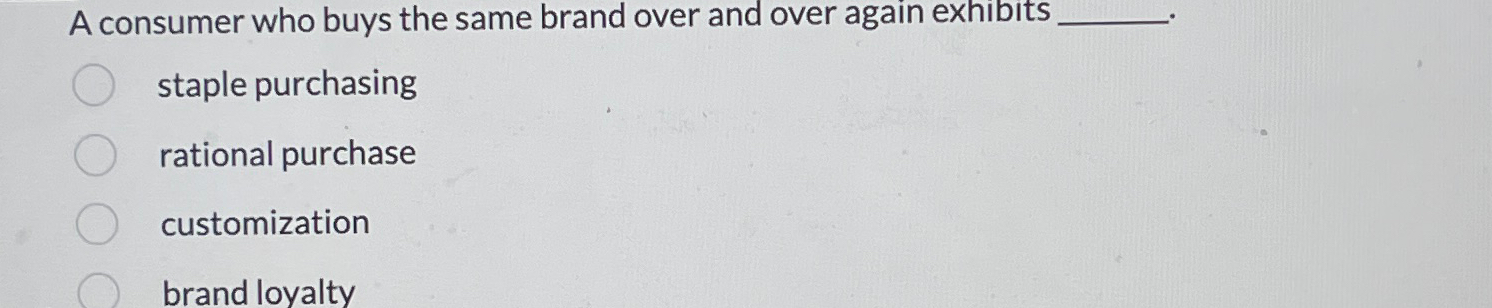 Solved A consumer who buys the same brand over and over | Chegg.com