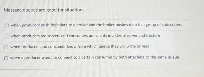 Solved Message queues are good for situations when producers | Chegg.com