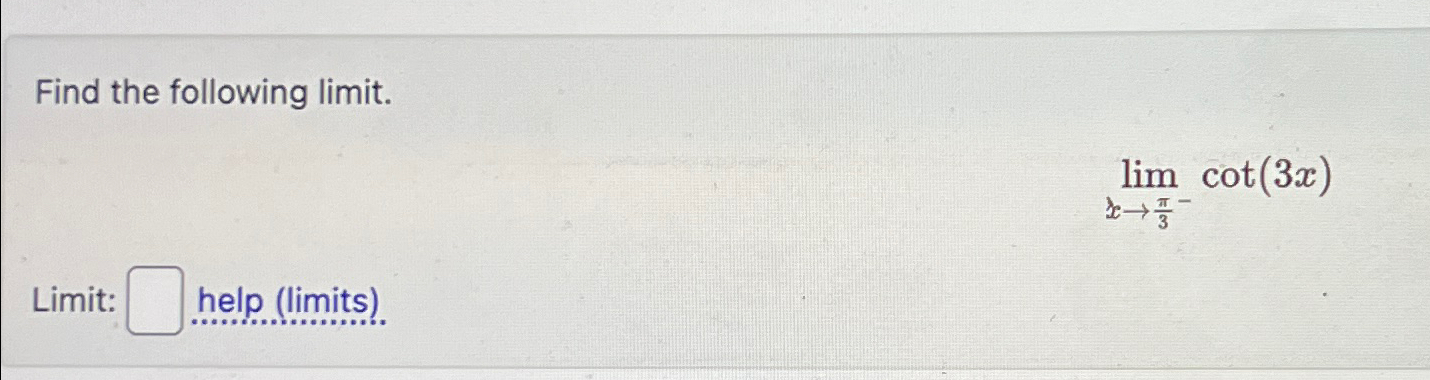 Solved Find the following limit.limx→π(3)-cot(3x)Limit: help | Chegg.com