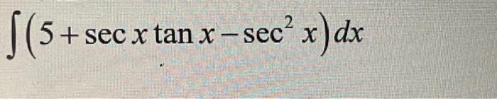 Solved ∫(5+secxtanx−sec2x)dx | Chegg.com