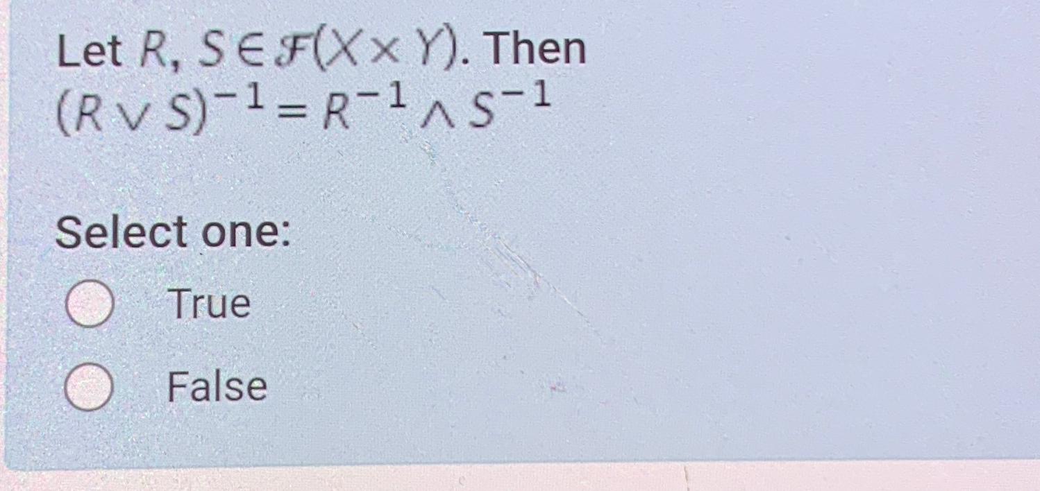 Solved Let R,SinF(x×Y). ﻿Then(RvvS)-1=R-1???S-1Select | Chegg.com