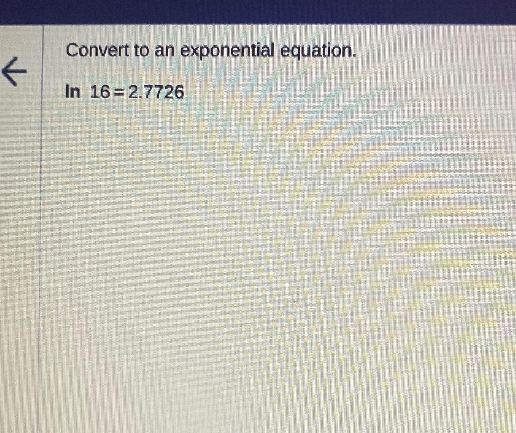 Solved Convert to an exponential equation.In 16=2.7726 | Chegg.com