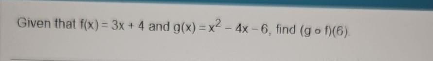 Solved Given that f(x)=3x+4 ﻿and g(x)=x2-4x-6, ﻿find | Chegg.com
