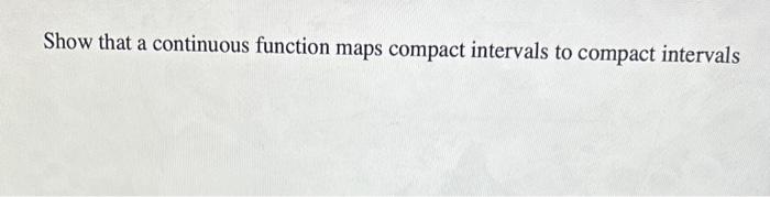 Solved Show that a continuous function maps compact | Chegg.com