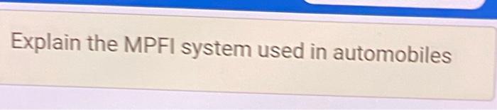 Solved Explain the MPFI system used in automobiles | Chegg.com